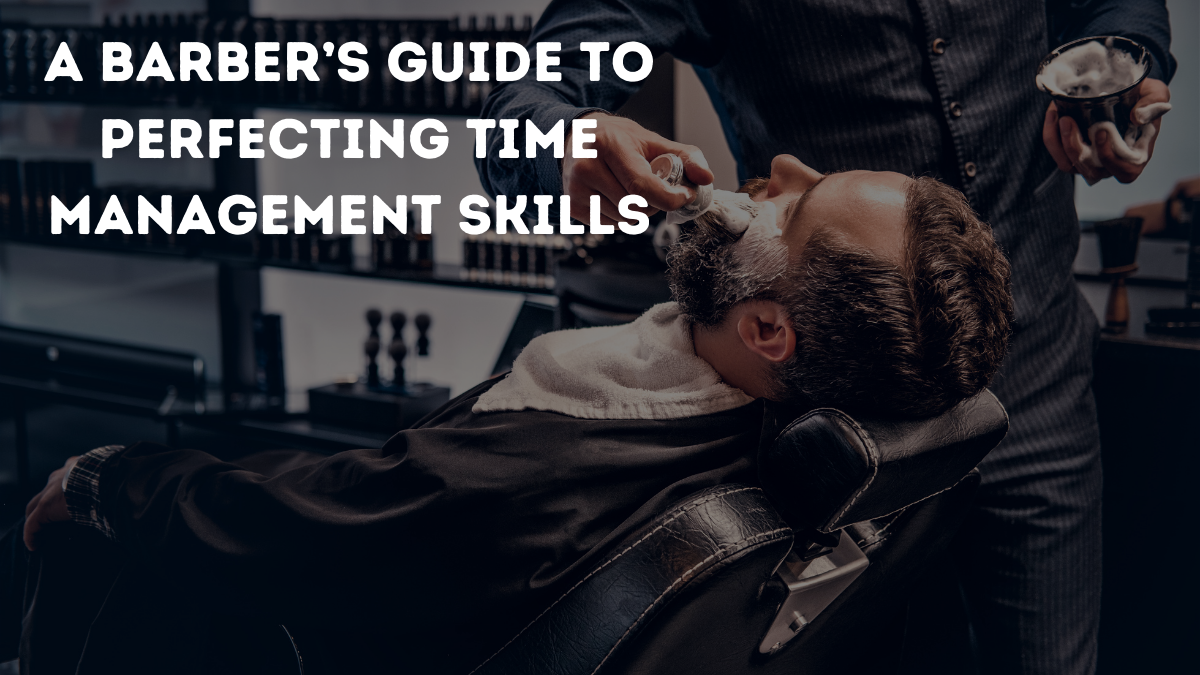 Time Management Skills For Barbers: Boost Your Business