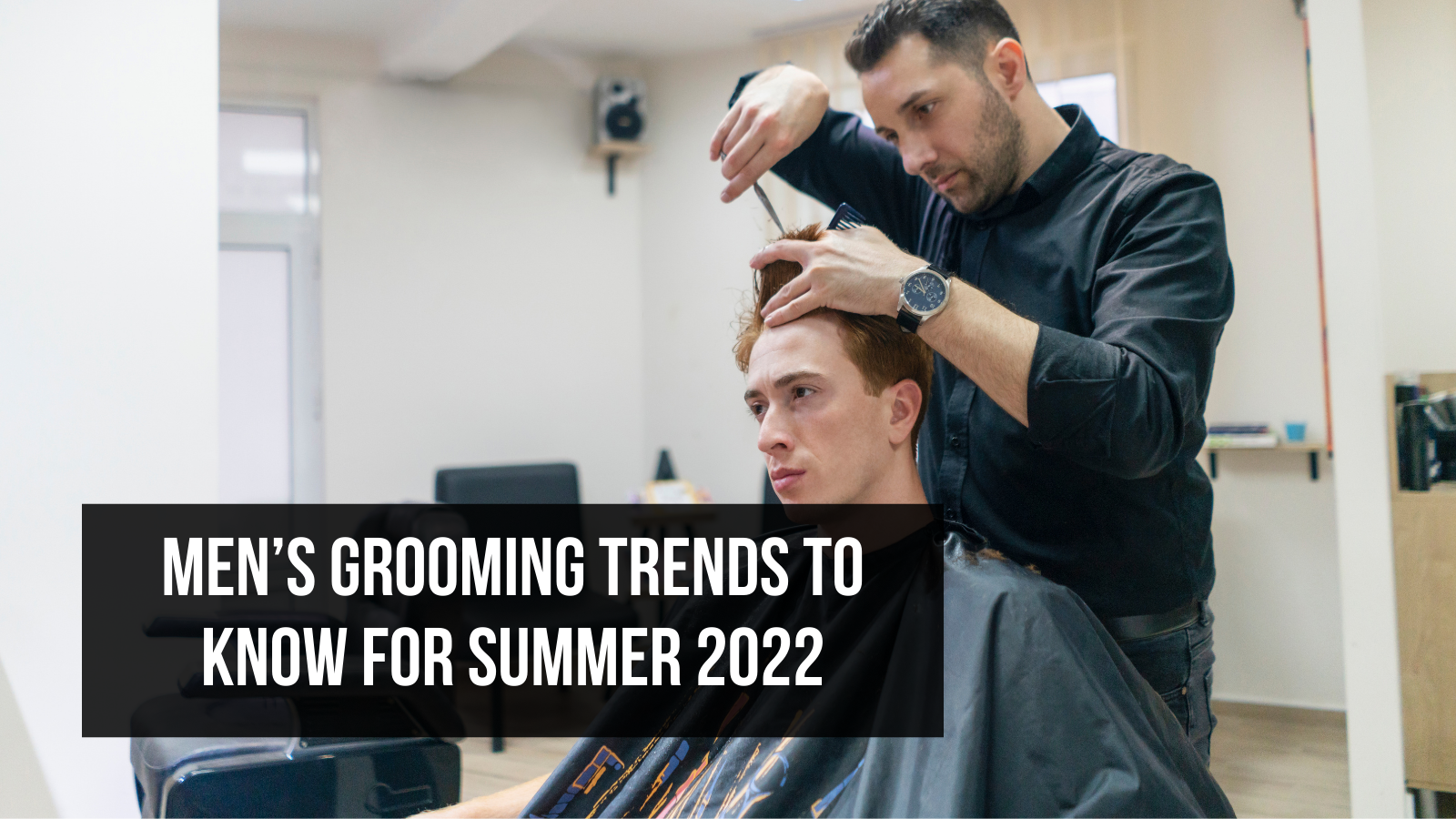 Men’s Grooming Trends to Know for Summer 2022