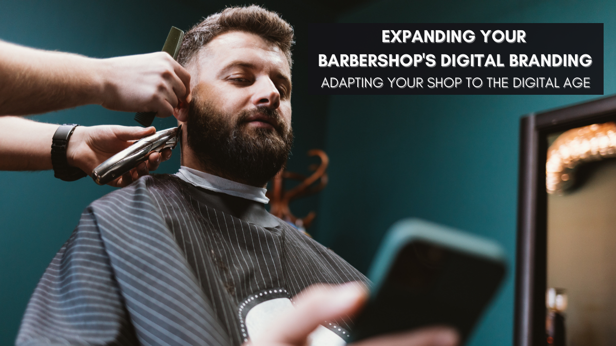 Adapting to the Digital Age: Expanding Your Barbershop's Digital Branding